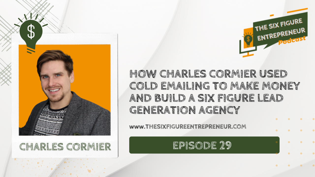 Episode 29: How Charles Cormier Used Cold Emailing To Make Money And ...