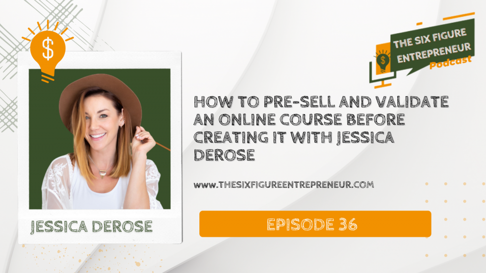 Episode 36: How To Pre-sell And Validate An Online Course Before Creating It With Jessica DeRose ...